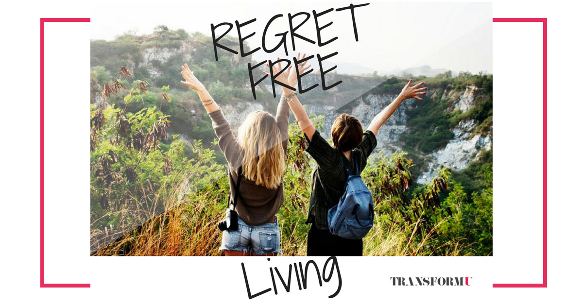 6 Steps to Living a Life with No Regrets - Transform University
